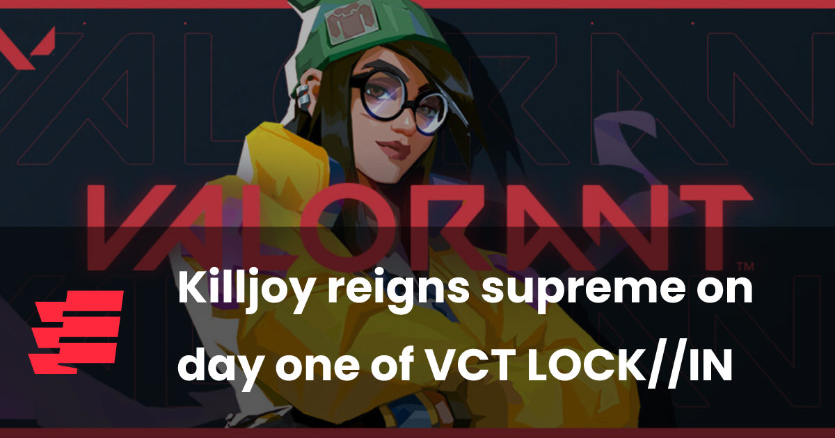 Killjoy reigns supreme on day one of VCT LOCK//IN | esports.gg