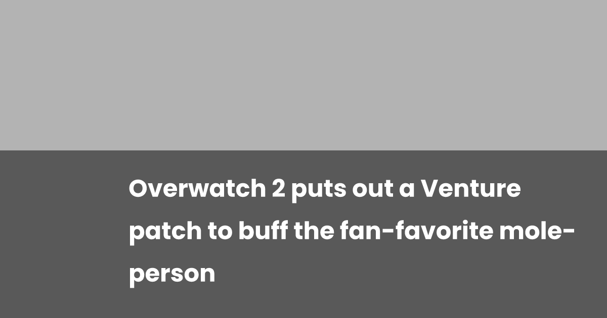 Overwatch 2 puts out a Venture patch to buff the fan-favorite mole ...