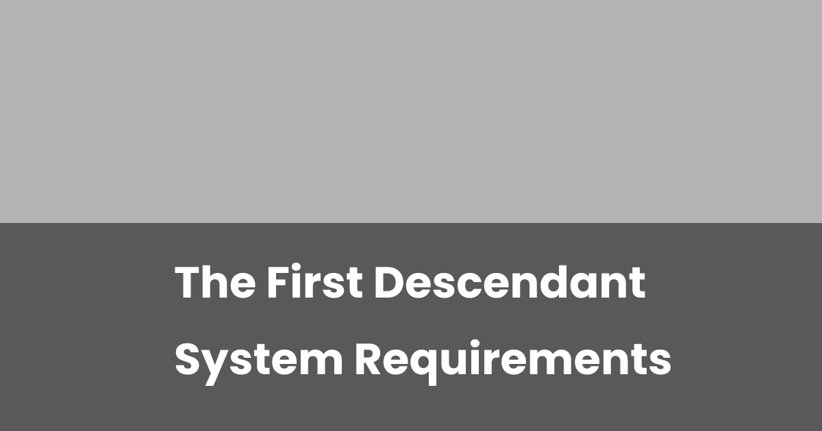 The First Descendant System Requirements | esports.gg